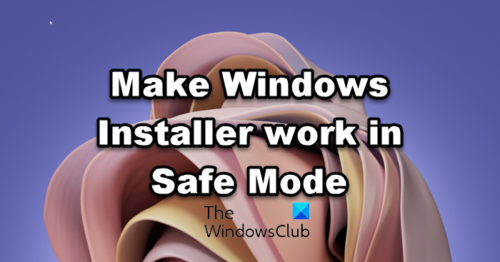 How to make Windows Installer work in Safe Mode