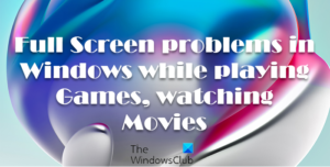 Windows Full Screen Problems & Issues with Games, Movies, etc.