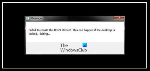 Failed to create the D3D9 device, This can happen if the desktop is locked