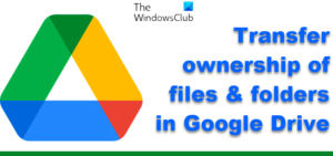 Change or transfer ownership of files and folders in Google Drive
