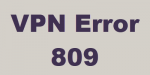 VPN Error 809, Network connection could not be established