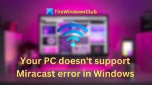 Your PC doesn't support Miracast error in Windows 11