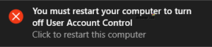 You must restart your computer to turn off User Account Control