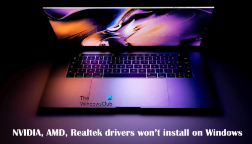 NVIDIA, AMD, Realtek drivers won't install on Windows 11/10