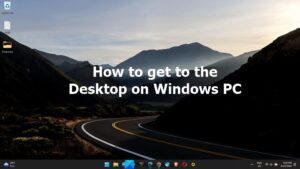 How to get to the Desktop on Windows 11/10 PC