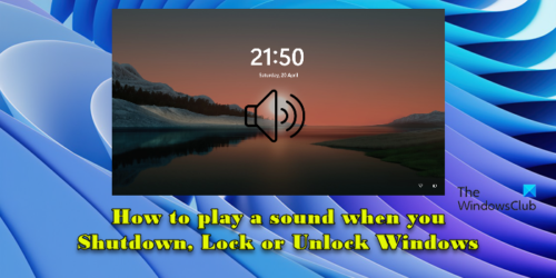 How to play Sound when you Shutdown, Lock, Unlock Windows 11