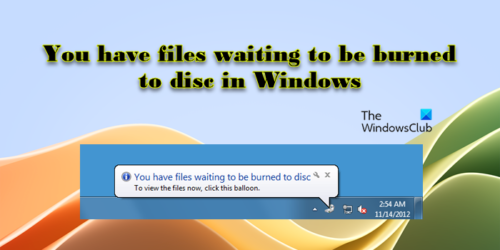 You have files waiting to be burned to disc message in Windows 11