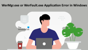 Fix WerMgr.exe or WerFault.exe Application Error in Windows 11