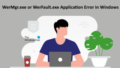 Fix WerMgr.exe or WerFault.exe Application Error in Windows 11