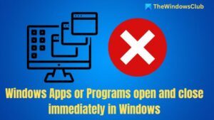 Windows Apps or Programs open and close immediately
