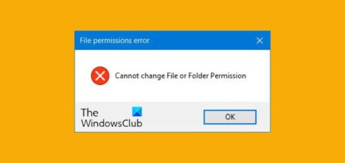 Cannot change File or Folder Permissions in Windows 11/10