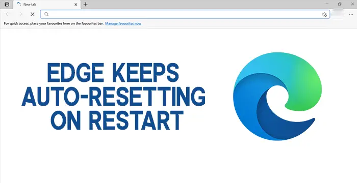 Microsoft Edge keeps Auto-resetting on Restart in Windows 11 Microsoft Edge keeps Auto-resetting on Restart in Windows 11