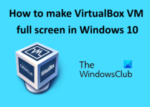 How to make VirtualBox VM full screen in Windows 11