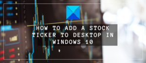 How to add a Stock Ticker to Desktop in Windows 11/10