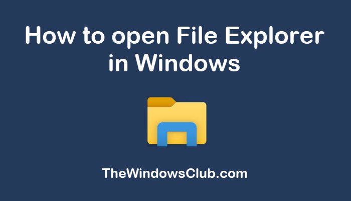 How To Open File Explorer In Windows 11 10 | thewindowsclub How To Open File Explorer In Windows 11 10 | thewindowsclub