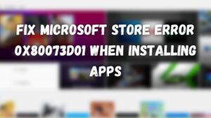 Fix Microsoft Store error 0x80073d01 when installing apps