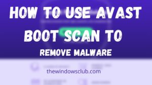 How to use Avast Boot Scan to remove Malware from Windows PC