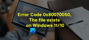 Fix Error 0x80070050, The file exists on Windows 11