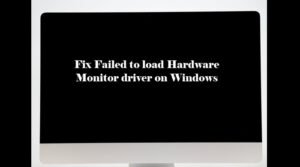 Failed to load Hardware Monitor driver on Windows 11/10