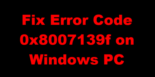 How to fix Error Code 0x8007139f on Windows 11/10