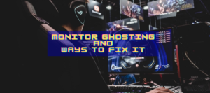 How to fix Monitor Ghosting