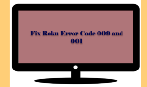 Fix Roku Error Code 009 and 001 effortlessly