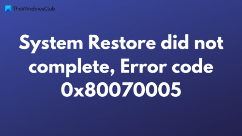 Error 0x80070005, System Restore did not complete successfully