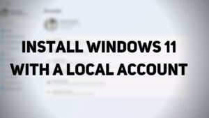 How to Install Windows 11 with a Local Account