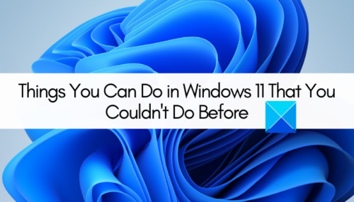 Things you can do in Windows 11 that you couldn't do before