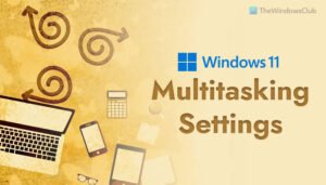 How to use Multitasking in Windows 11