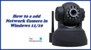 How to add a Network Camera in Windows 11