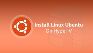 How to install Linux Ubuntu on Hyper-V in Windows 11/10