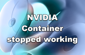 NVIDIA Container stopped working on Windows computer