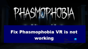 Phasmophobia VR not working or launching [Fix]
