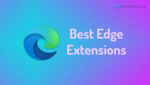 Best Microsoft Edge Browser Extensions you want to download