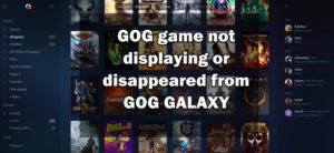GOG game gone, not displaying or disappeared from GOG GALAXY
