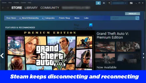 Steam keeps disconnecting and reconnecting Steam keeps disconnecting and reconnecting