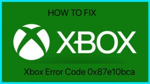Fix 0x87e10bca Xbox Error Code