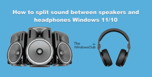 How to Split Sound between Speakers and Headphones in Windows 11/10
