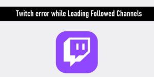 Twitch error while Loading Followed Channels