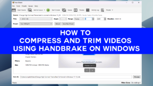 How to compress and trim videos using HandBrake on Windows