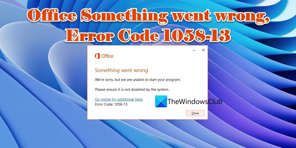 Office Something went wrong, Error Code 1058-13 Office Something went wrong, Error Code 1058-13