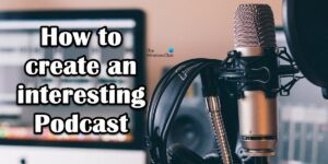 How to create an interesting Podcast