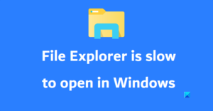 File Explorer is slow to open in Windows 11/10