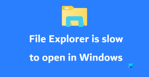 File Explorer is slow to open in Windows 11/10