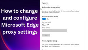 How to change and configure Microsoft Edge Proxy Settings