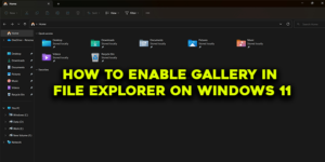 How to enable Gallery in File Explorer on Windows 11 right now