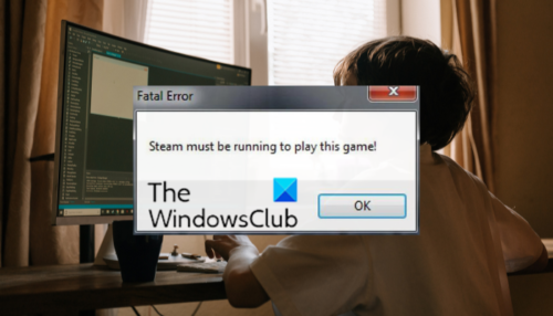 Fix Steam must be running to play this game error on Windows PC