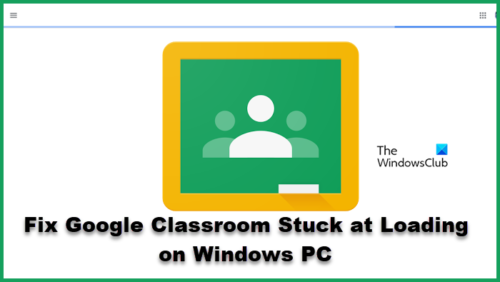 Fix Google Classroom stuck at Loading on Windows PC