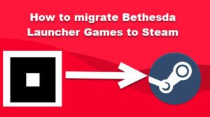 How to migrate Bethesda Launcher Games to Steam